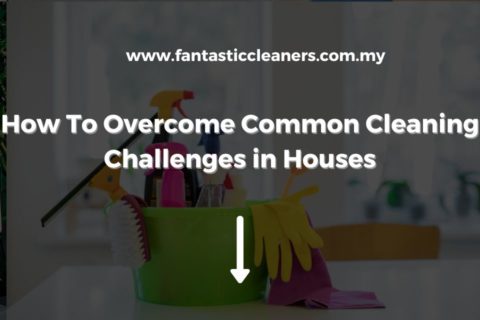 How To Overcome Common Cleaning Challenges in Kuala Lumpur Houses ...