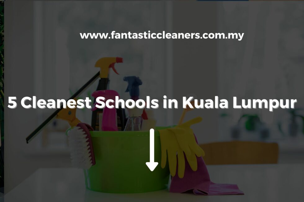 5 Cleanest Schools in Kuala Lumpur - Fantastic Cleaners